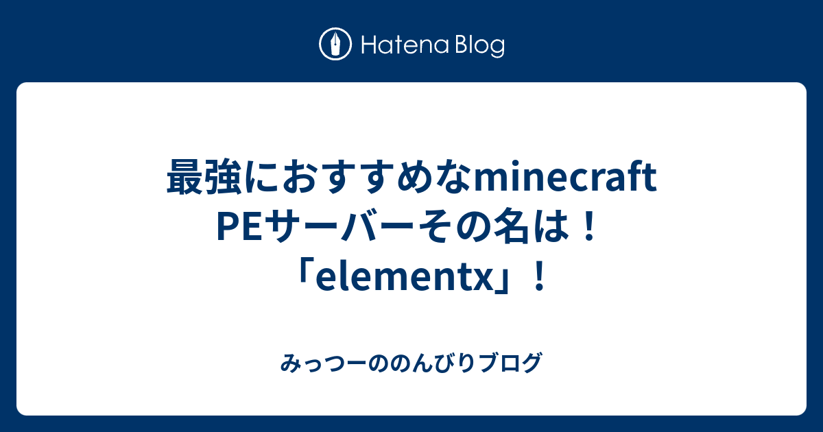 最強におすすめなminecraft PEサーバーその名は！「elementx」! - みっつーののんびりブログ