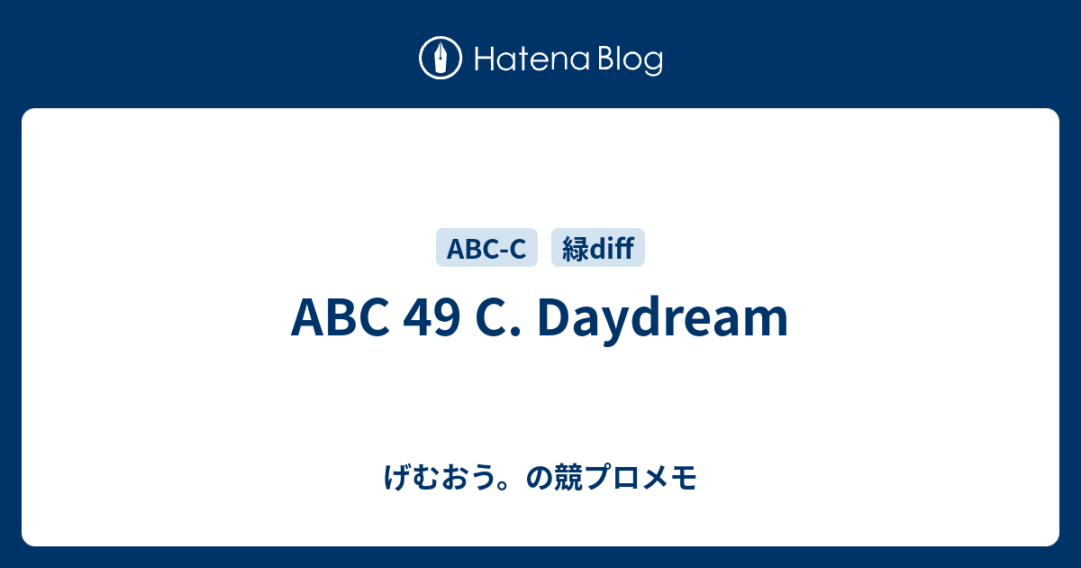 ABC 49 C. Daydream - げむおう。の競プロメモ