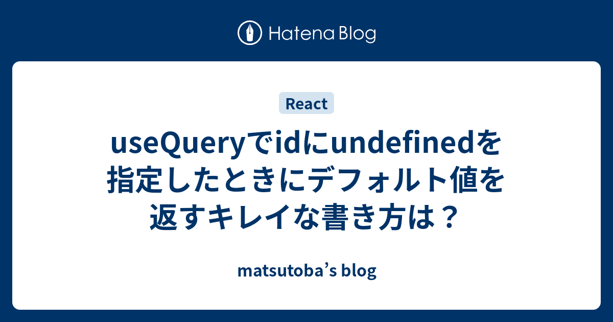 useQueryでidにundefinedを指定したときにデフォルト値を返すキレイな書き方は？ - matsutoba’s blog