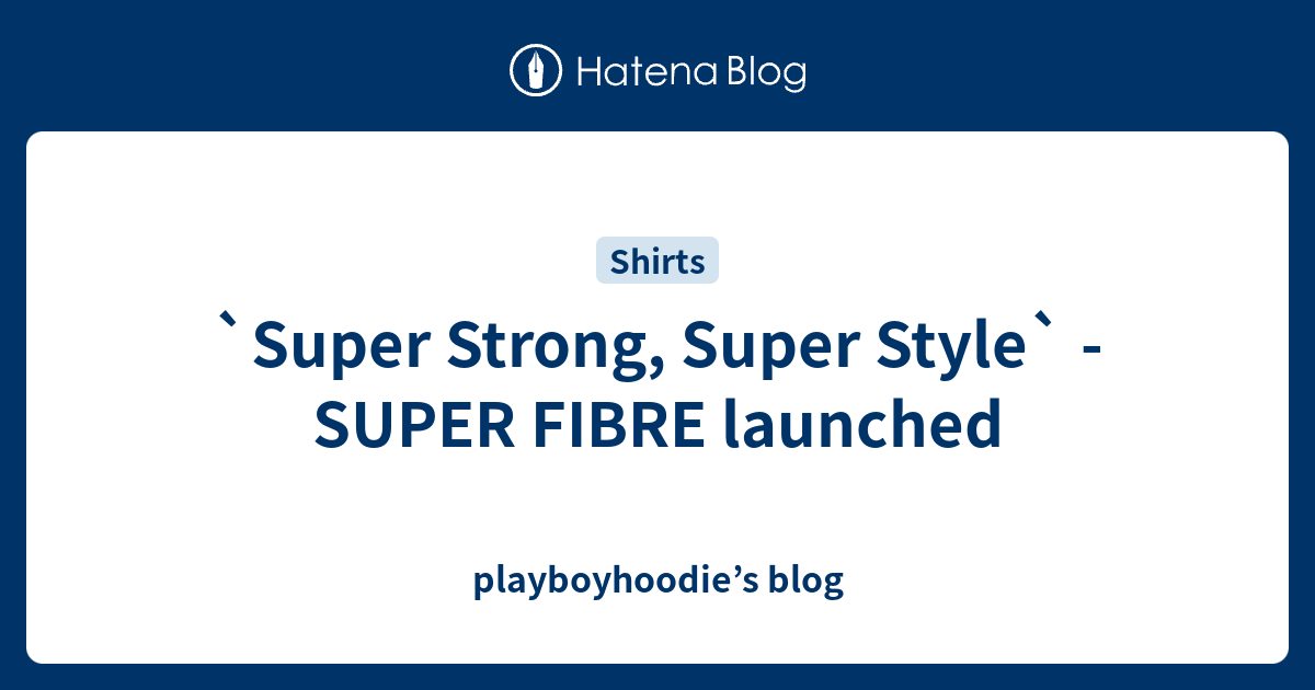 `Super Strong, Super Style` - SUPER FIBRE launched - playboyhoodie’s blog