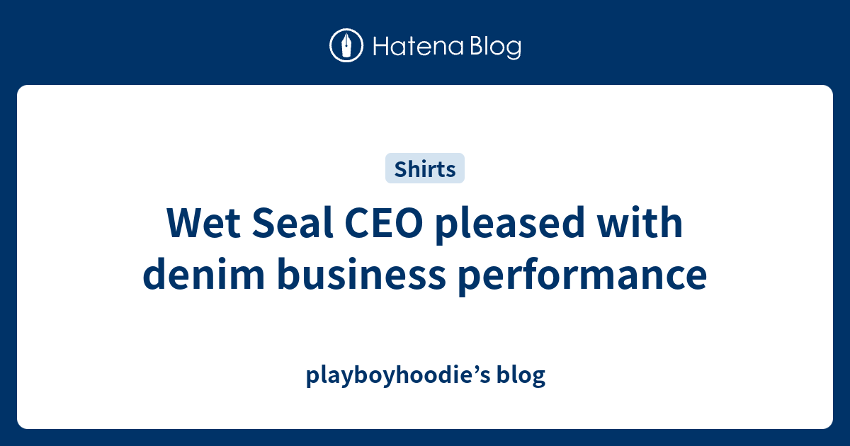 Wet Seal CEO pleased with denim business performance - playboyhoodie’s blog