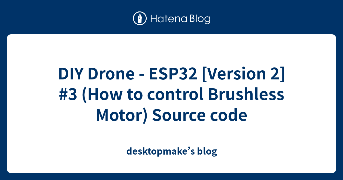 DIY Drone - ESP32 [Version 2] #3 (How to control Brushless Motor) Source code - desktopmake’s blog