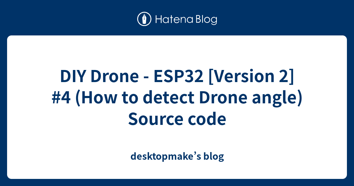 DIY Drone - ESP32 [Version 2] #4 (How to detect Drone angle) Source code - desktopmake’s blog