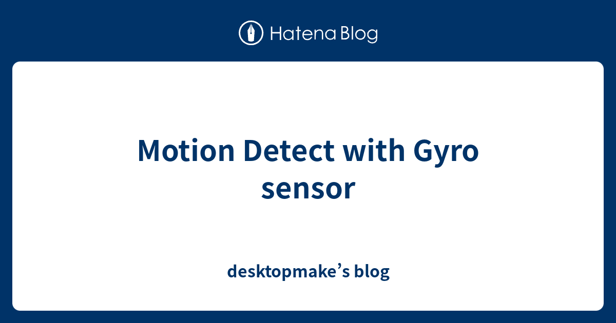 Motion Detect with Gyro sensor - desktopmake’s blog