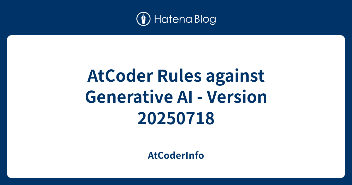 AtCoder Rules against Generative AI - Version 20250718 - AtCoderInfo