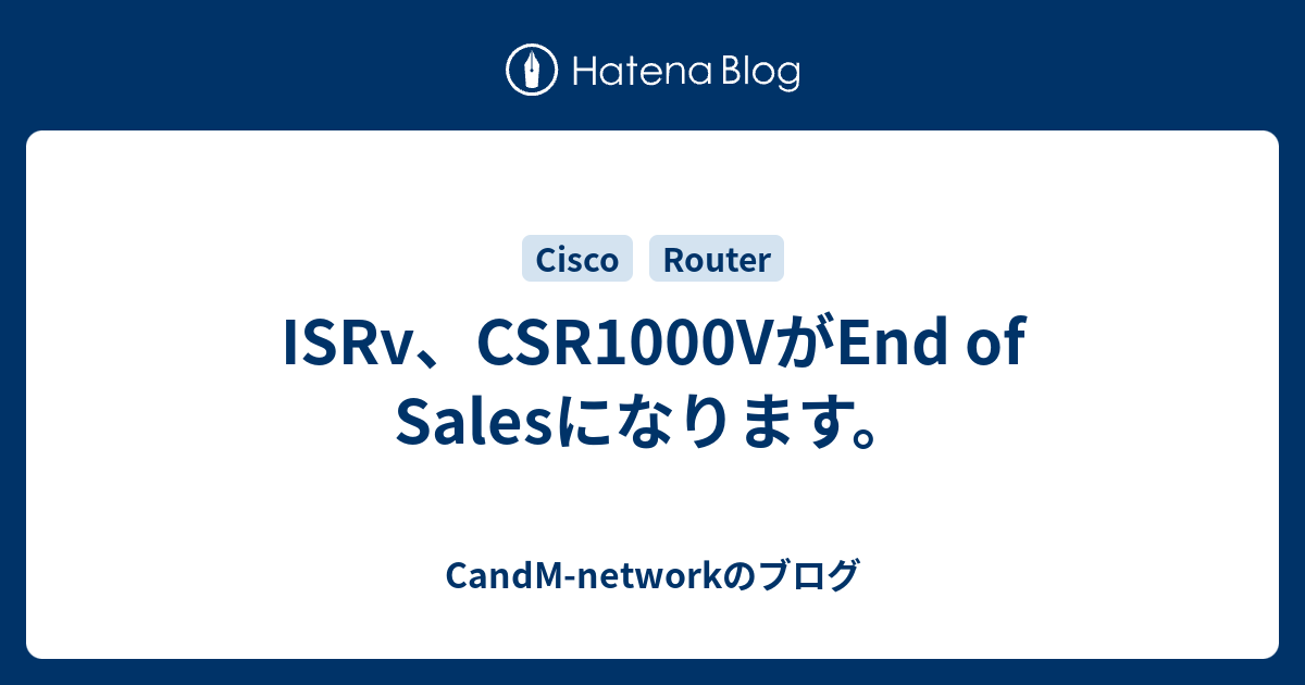 ISRv、CSR1000VがEnd of Salesになります。 - CandM-networkのブログ