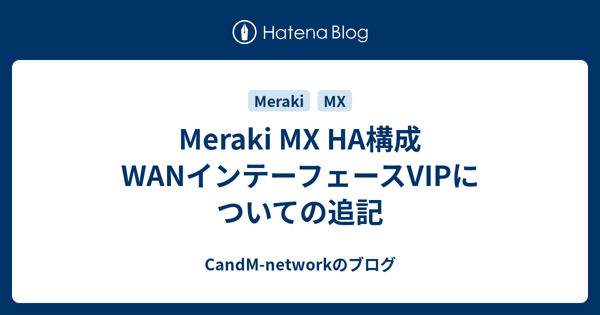Meraki MX HA構成 WANインテーフェースVIPについての追記 - CandM-networkのブログ
