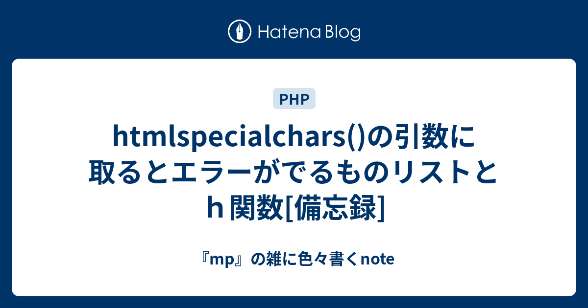 htmlspecialchars()の引数に取るとエラーがでるものリストとh関数[備忘録] - mp's note;