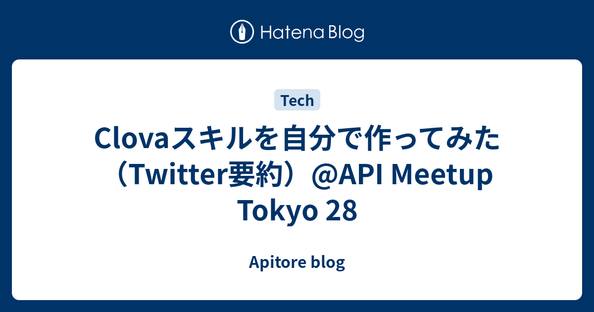 Clovaスキルを自分で作ってみた（Twitter要約）@API Meetup Tokyo 28 - Apitore blog