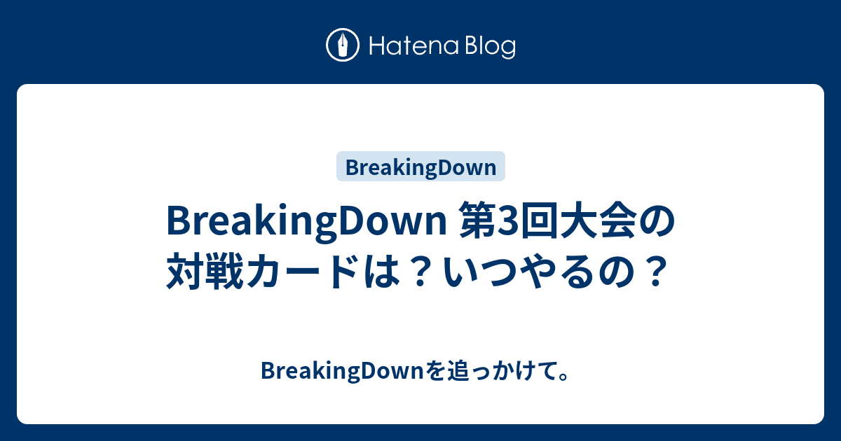 BreakingDown 第3回大会の対戦カードは？いつやるの？ - BreakingDownを追っかけて。