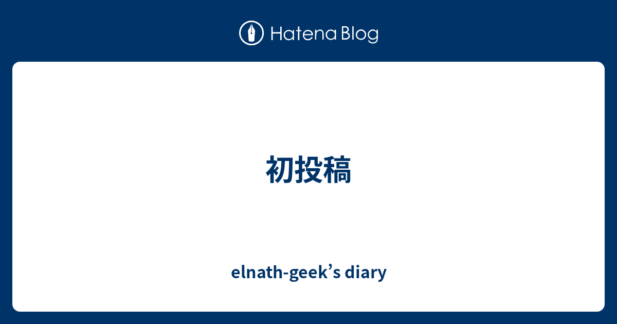 初投稿 - elnath-geek’s diary