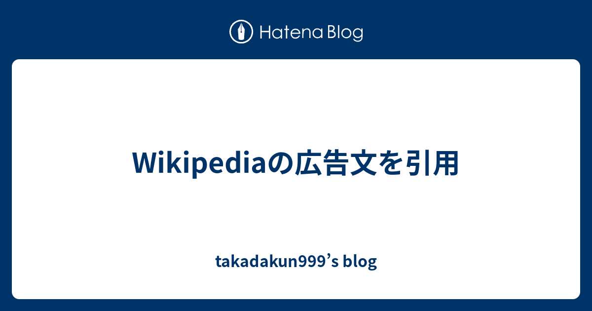 Wikipediaの広告文を引用 - takadakun999’s blog