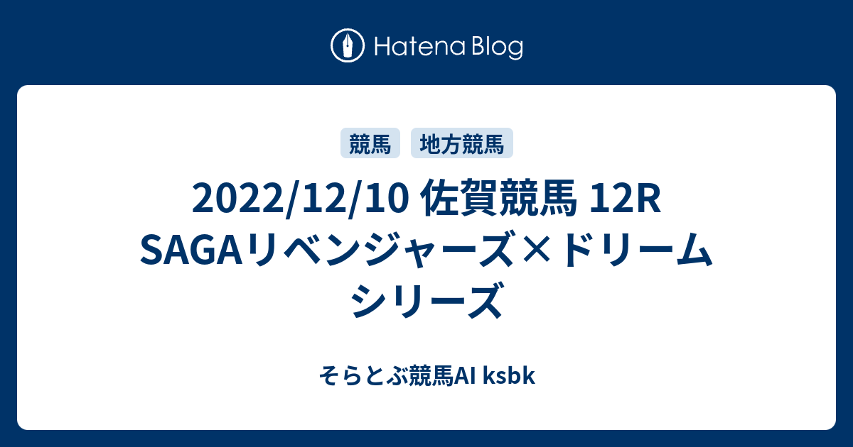 2022/12/10 佐賀競馬 12R SAGAリベンジャーズ×ドリームシリーズ - そらとぶ競馬AI ksbk