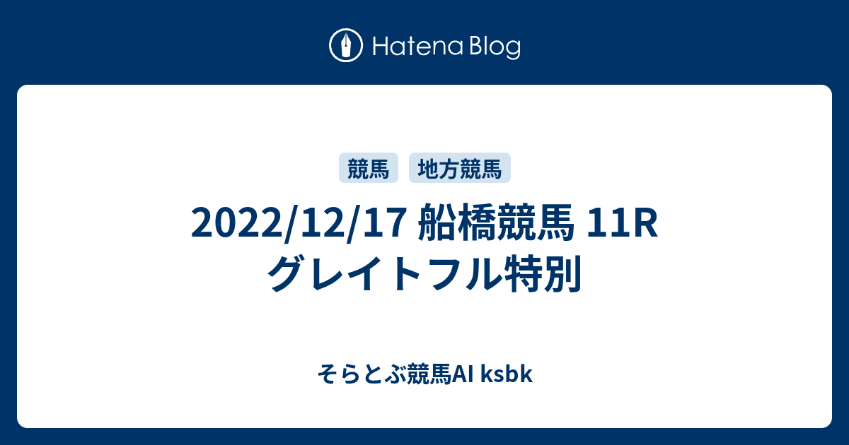 2022/12/17 船橋競馬 11R グレイトフル特別 - そらとぶ競馬AI ksbk