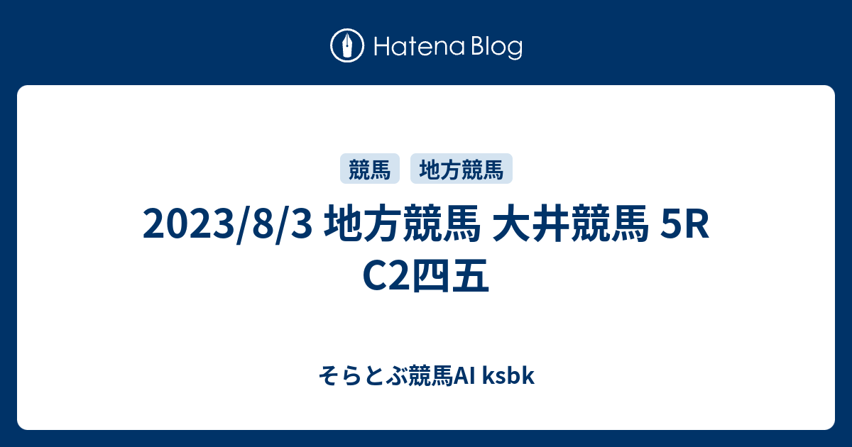 2023/8/3 地方競馬 大井競馬 5R C2四五 - そらとぶ競馬AI ksbk