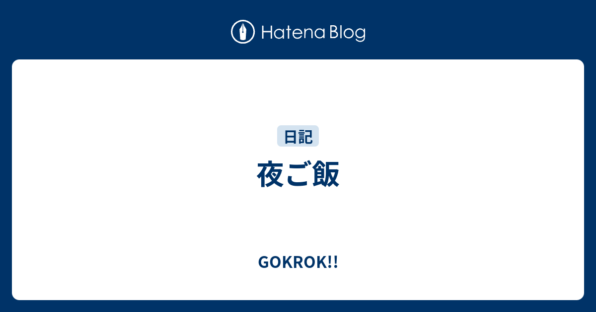 夜ご飯 - GOKROK!!