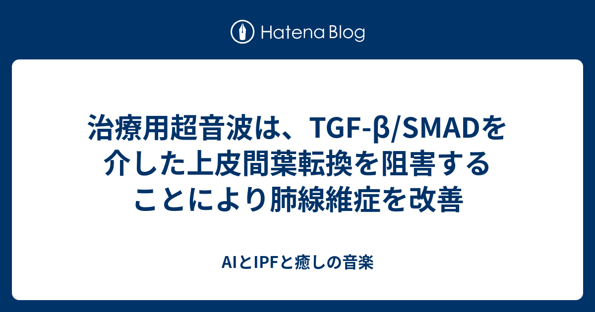 治療用超音波は、TGF-β/SMADを介した上皮間葉転換を阻害することにより肺線維症を改善 - AIとIPFと癒しの音楽