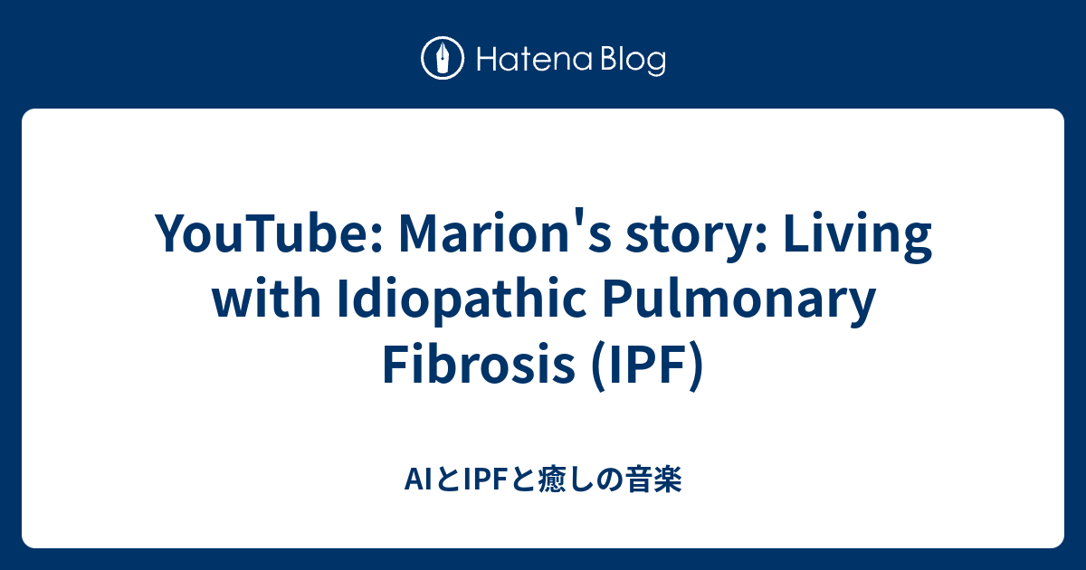 YouTube: Marion's story: Living with Idiopathic Pulmonary Fibrosis (IPF) - AIとIPFと癒しの音楽