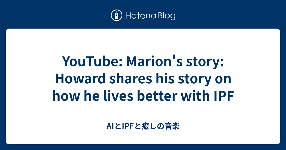 YouTube: Marion's story: Howard shares his story on how he lives better with IPF - AIとIPFと癒しの音楽