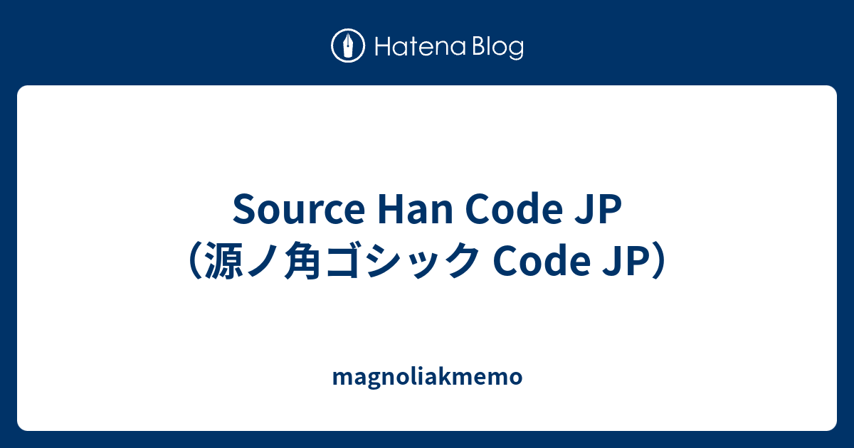 Source Han Code JP（源ノ角ゴシック Code JP） - magnoliakmemo