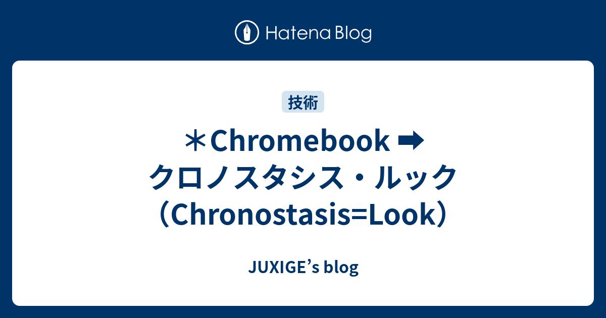 ＊Chromebook クロノスタシス・ルック（Chronostasis=Look） - JUXIGE’s blog