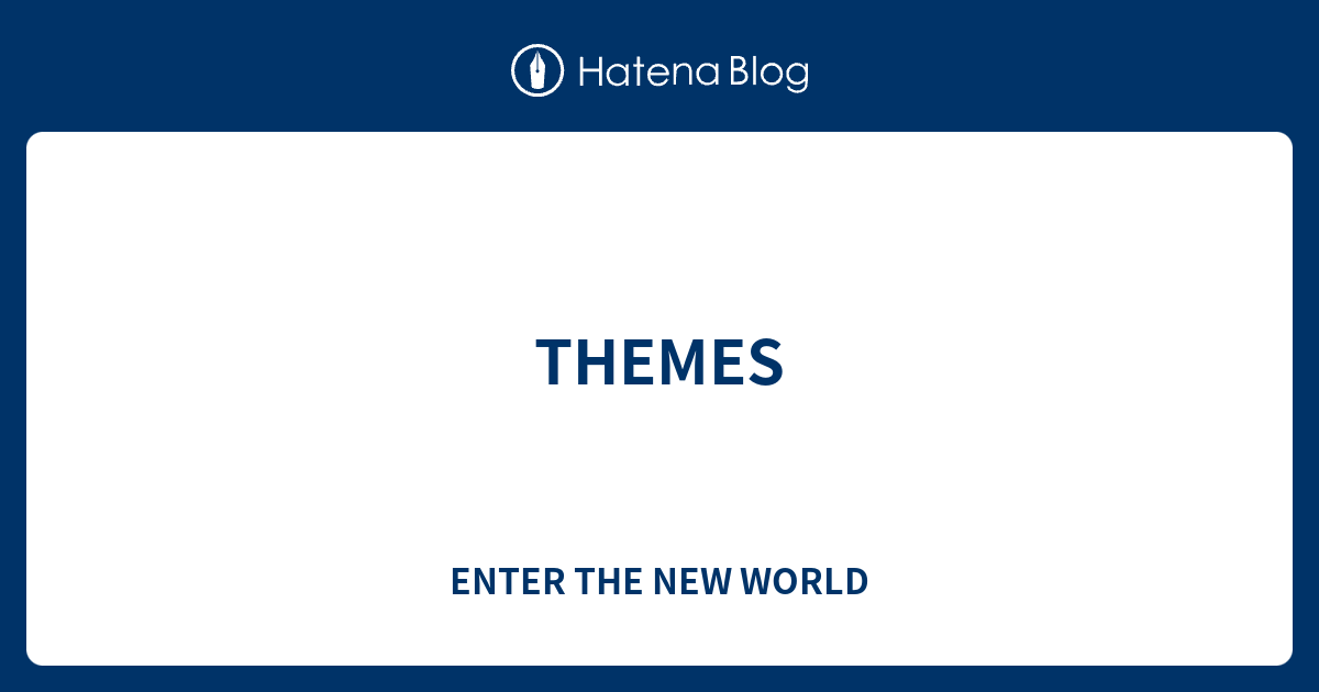 THEMES - ENTER THE NEW WORLD