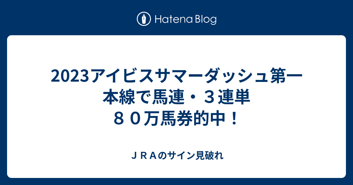 2023アイビスサマーダッシュ第一本線で馬連・3連単80万馬券的中！ - JRAのサイン見破れ