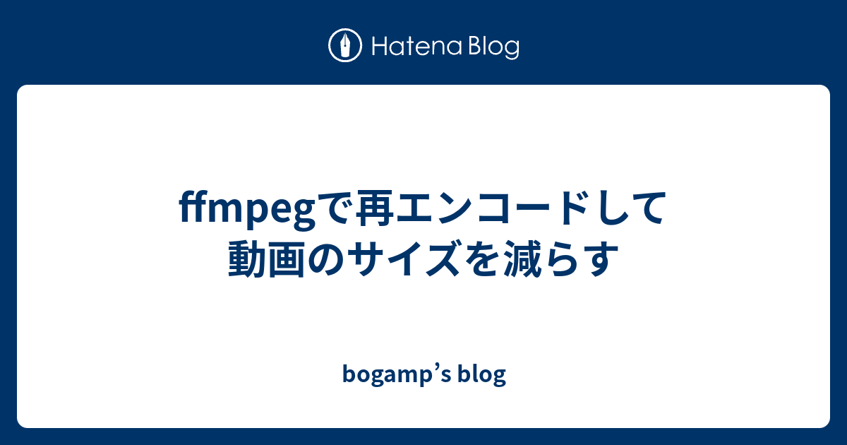 ffmpegで再エンコードして動画のサイズを減らす - bogamp’s blog
