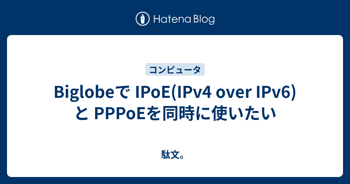 Biglobeで IPoE(IPv4 over IPv6) と PPPoEを同時に使いたい - 駄文。