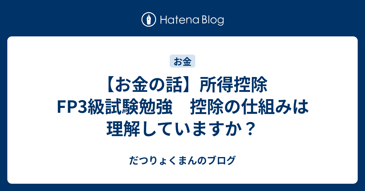 【お金の話】所得控除 FP3級試験勉強 控除の仕組みは理解していますか？ - だつりょくまんのブログ