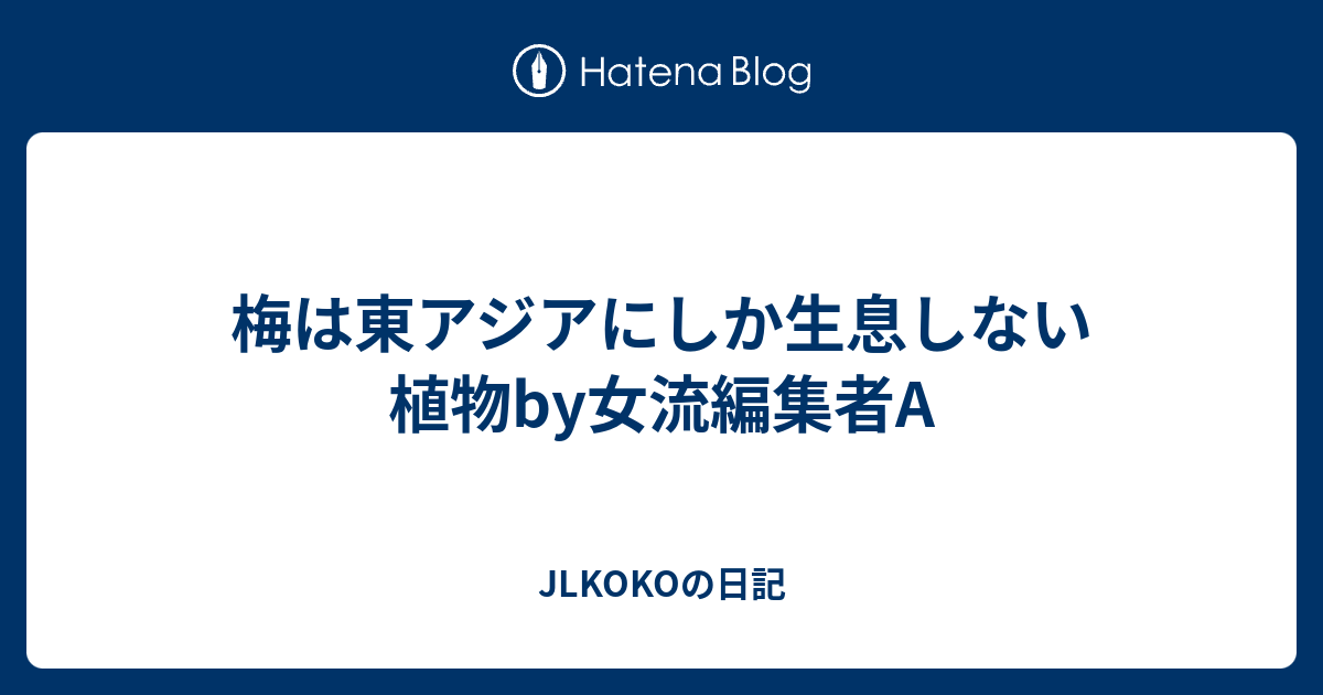 梅は東アジアにしか生息しない植物by女流編集者A - JLKOKOの日記
