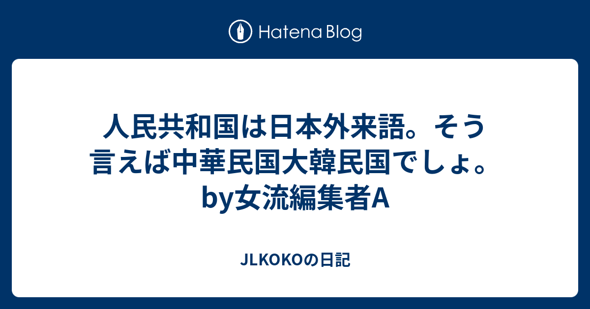 人民共和国は日本外来語。そう言えば中華民国大韓民国でしょ。by女流編集者A - JLKOKOの日記