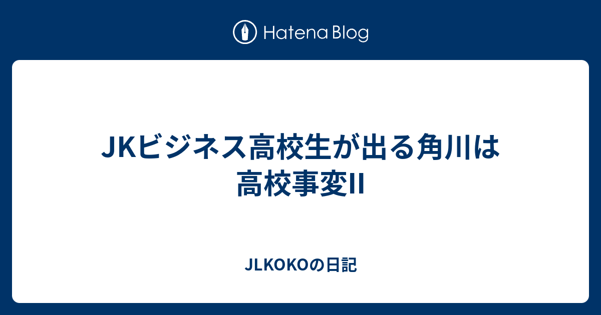 JKビジネス高校生が出る角川は高校事変II - JLKOKOの日記