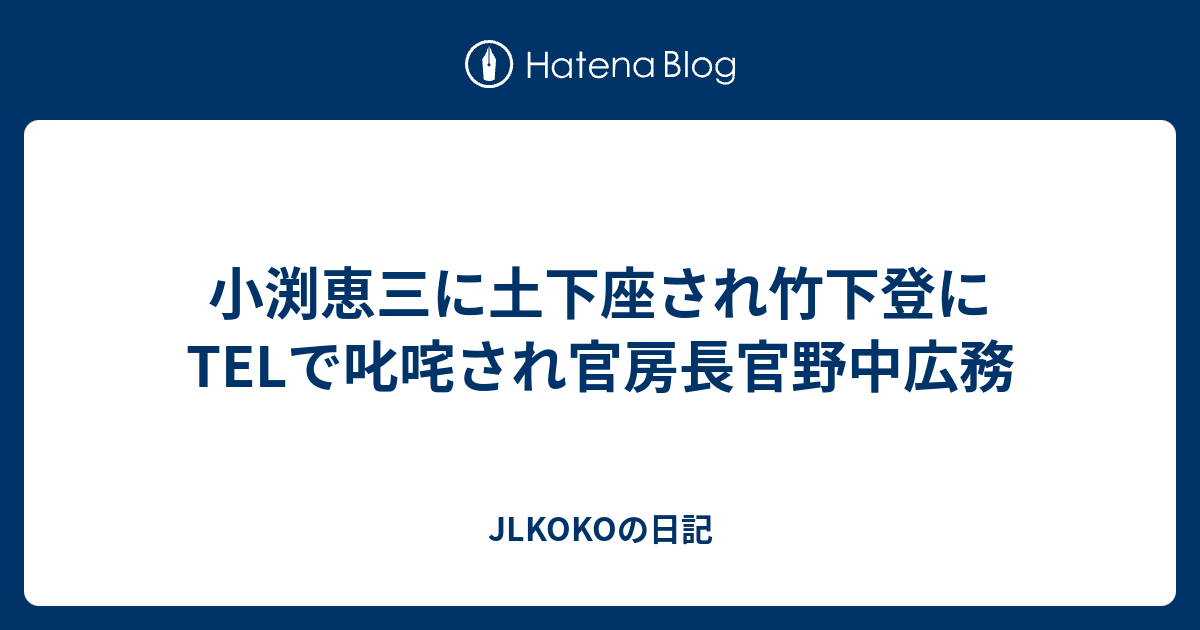 小渕恵三に土下座され竹下登にTELで叱咤され官房長官野中広務 - JLKOKOの日記