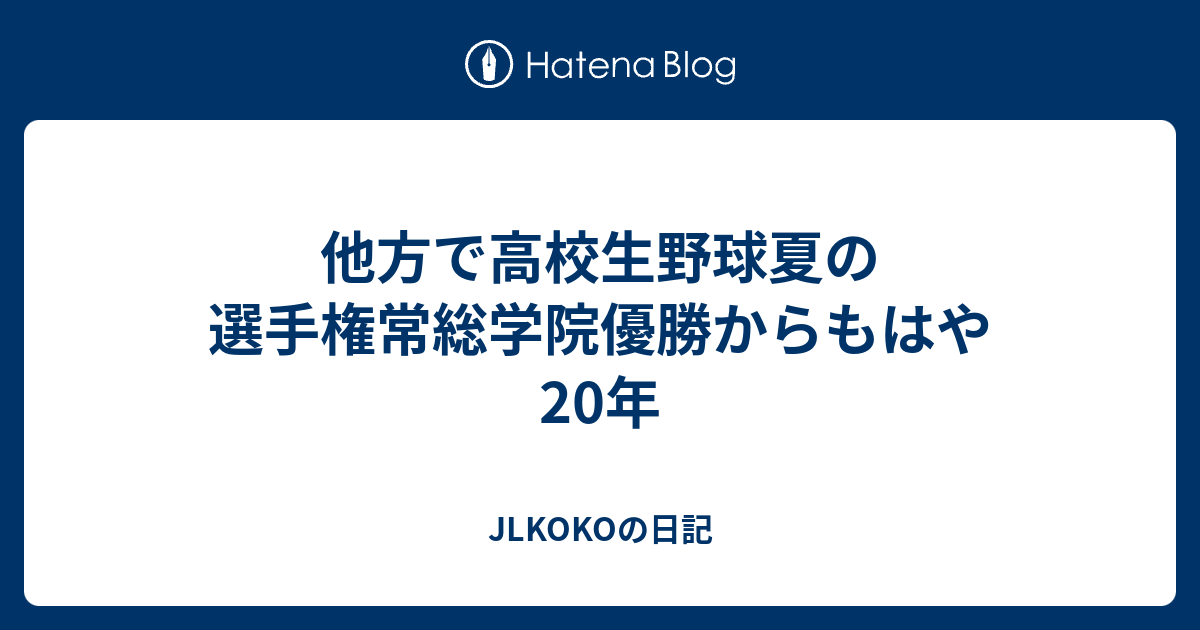 他方で高校生野球夏の選手権常総学院優勝からもはや20年 - JLKOKOの日記