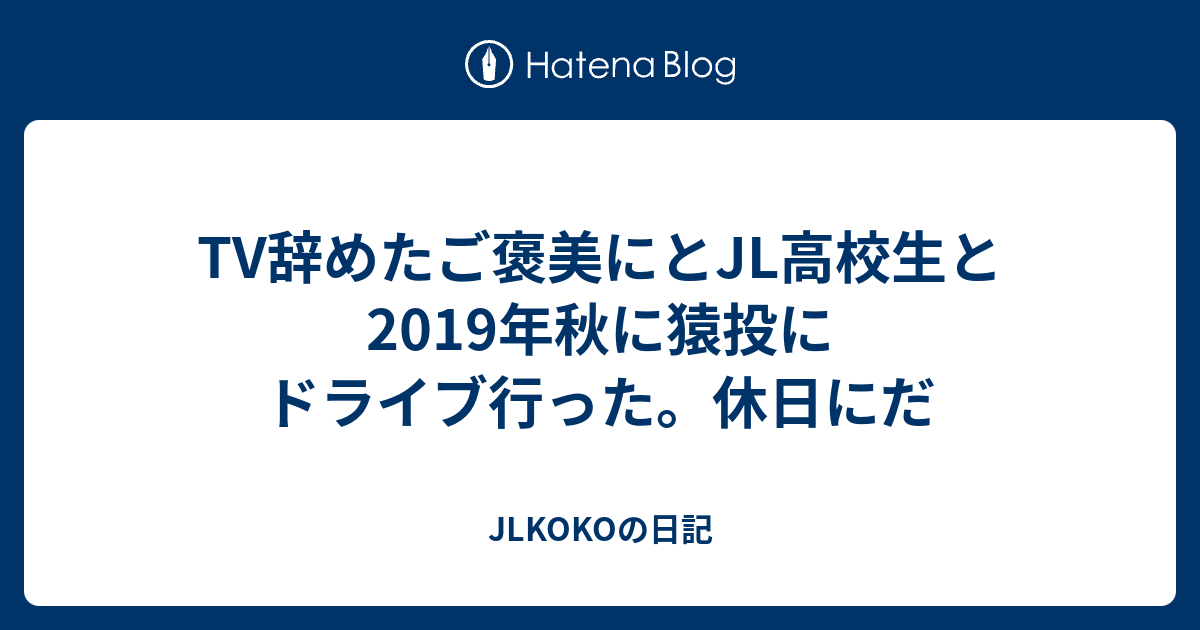 TV辞めたご褒美にとJL高校生と2019年秋に猿投にドライブ行った。休日にだ - JLKOKOの日記