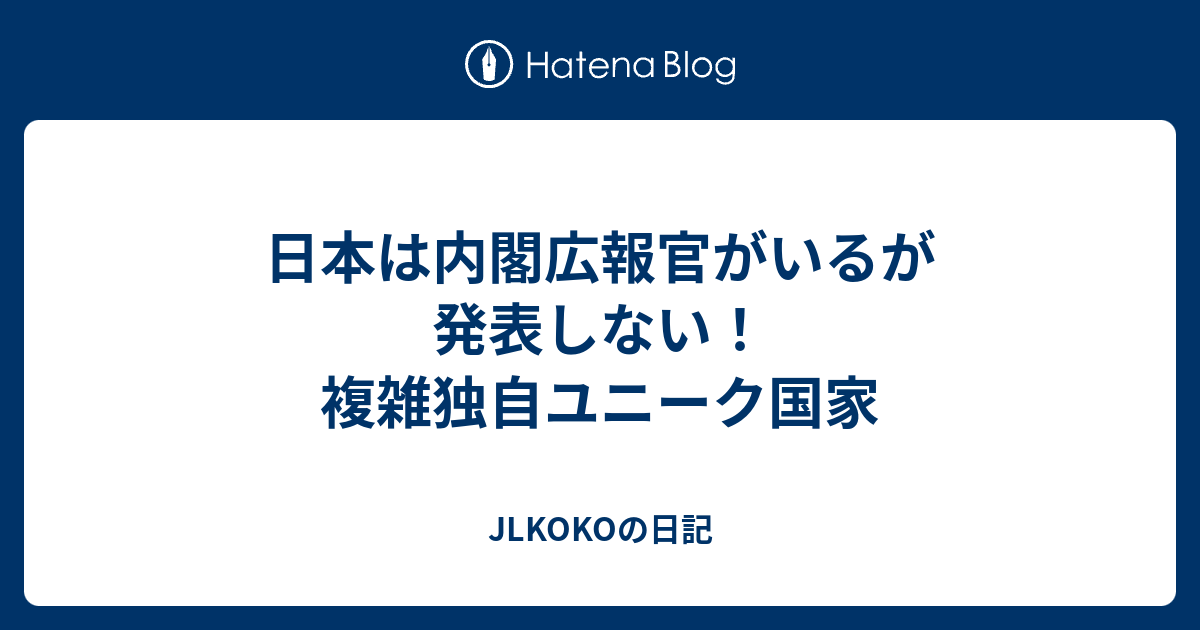 日本は内閣広報官がいるが発表しない！複雑独自ユニーク国家 - JLKOKOの日記