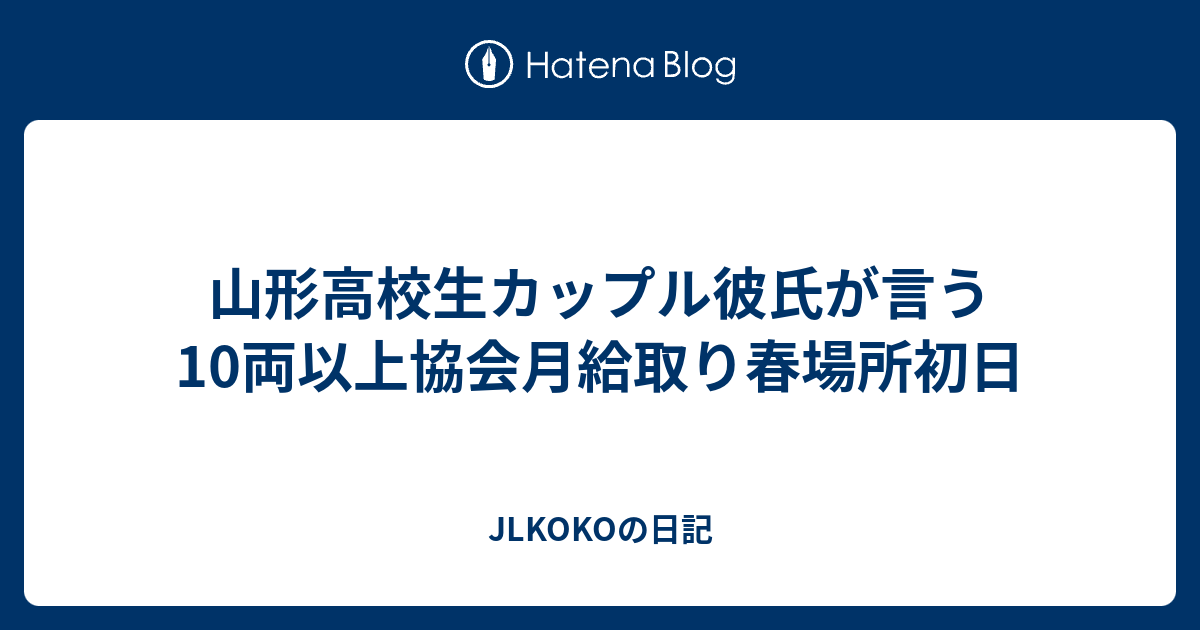 山形高校生カップル彼氏が言う10両以上協会月給取り春場所初日 - JLKOKOの日記