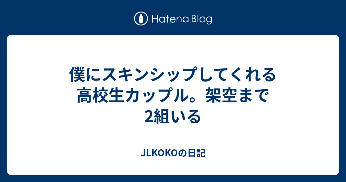 僕にスキンシップしてくれる高校生カップル。架空まで2組いる - JLKOKOの日記