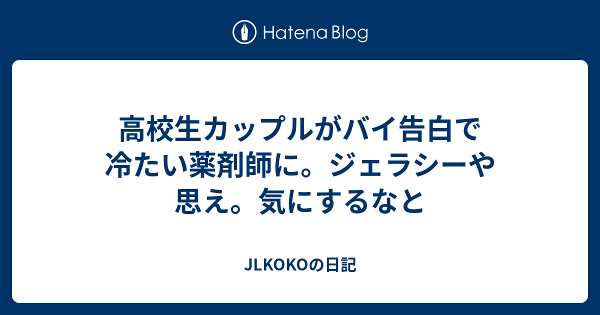 高校生カップルがバイ告白で冷たい薬剤師に。ジェラシーや思え。気にするなと - JLKOKOの日記