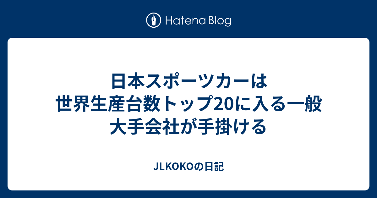 日本スポーツカーは世界生産台数トップ20に入る一般大手会社が手掛ける - JLKOKOの日記