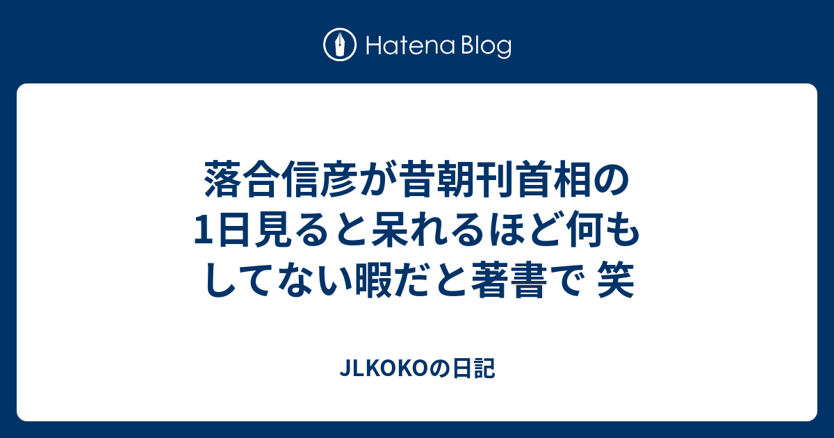 落合信彦が昔朝刊首相の1日見ると呆れるほど何もしてない暇だと著書で 笑 - JLKOKOの日記