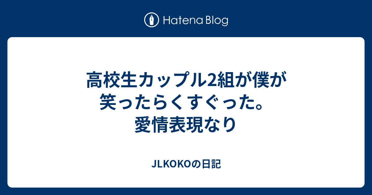 高校生カップル2組が僕が笑ったらくすぐった。愛情表現なり - JLKOKOの日記