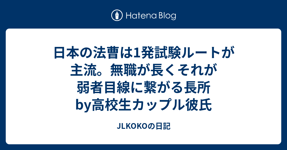 日本の法曹は1発試験ルートが主流。無職が長くそれが弱者目線に繋がる長所by高校生カップル彼氏 - JLKOKOの日記