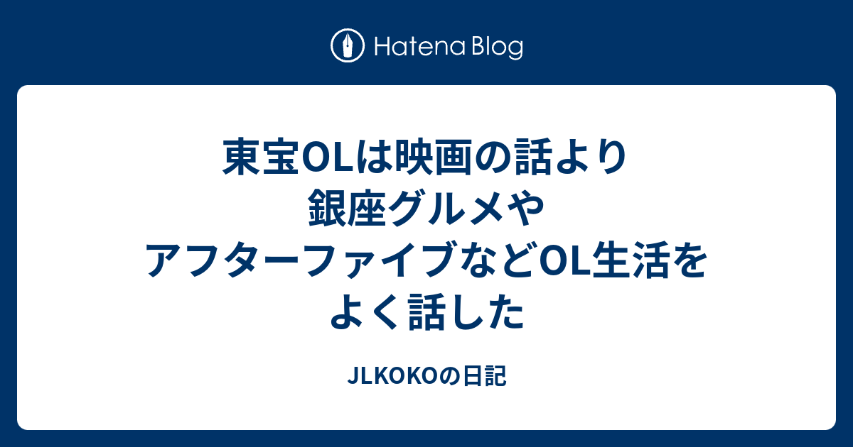 東宝OLは映画の話より銀座グルメやアフターファイブなどOL生活をよく話した - JLKOKOの日記