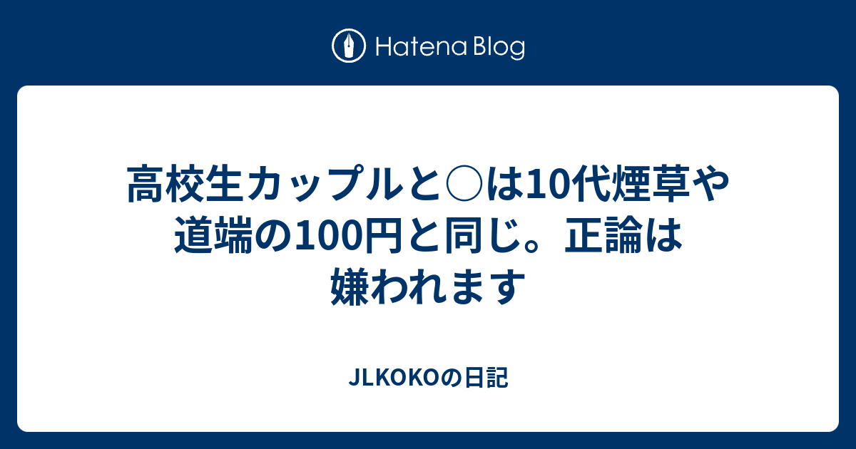 高校生カップルと は10代煙草や道端の100円と同じ。正論は嫌われます - JLKOKOの日記
