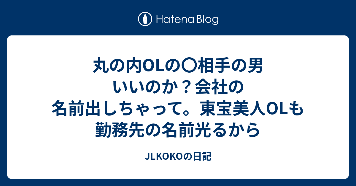 丸の内OLの〇相手の男 いいのか？会社の名前出しちゃって。東宝美人OLも勤務先の名前光るから - JLKOKOの日記