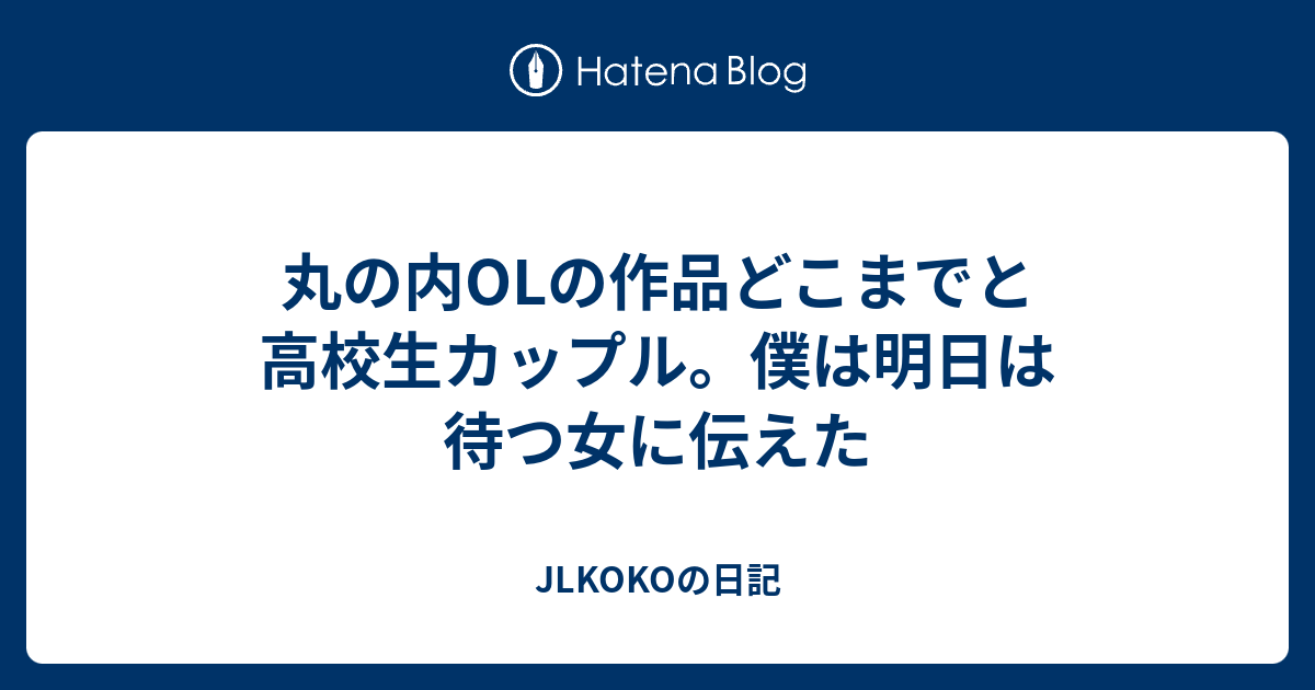 丸の内OLの作品どこまでと高校生カップル。僕は明日は待つ女に伝えた - JLKOKOの日記