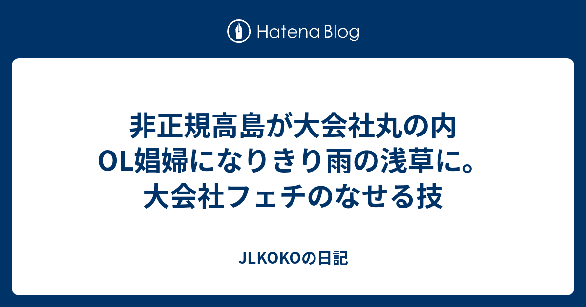 非正規高島が大会社丸の内OL娼婦になりきり雨の浅草に。大会社フェチのなせる技 - JLKOKOの日記