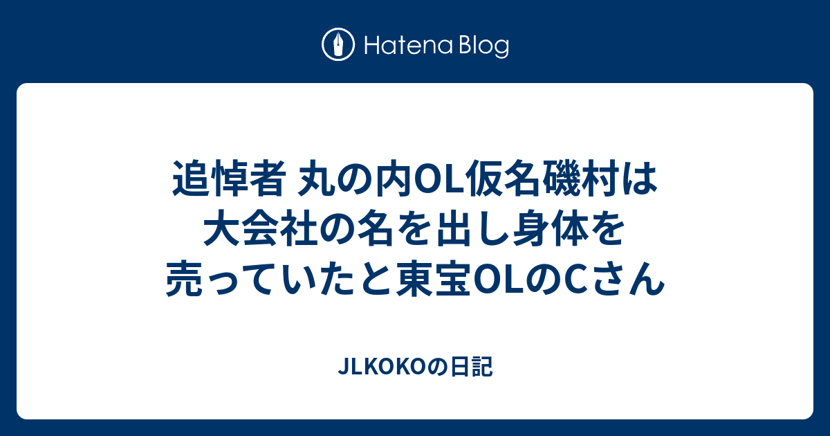 追悼者 丸の内OL仮名磯村は大会社の名を出し身体を売っていたと東宝OLのCさん - JLKOKOの日記